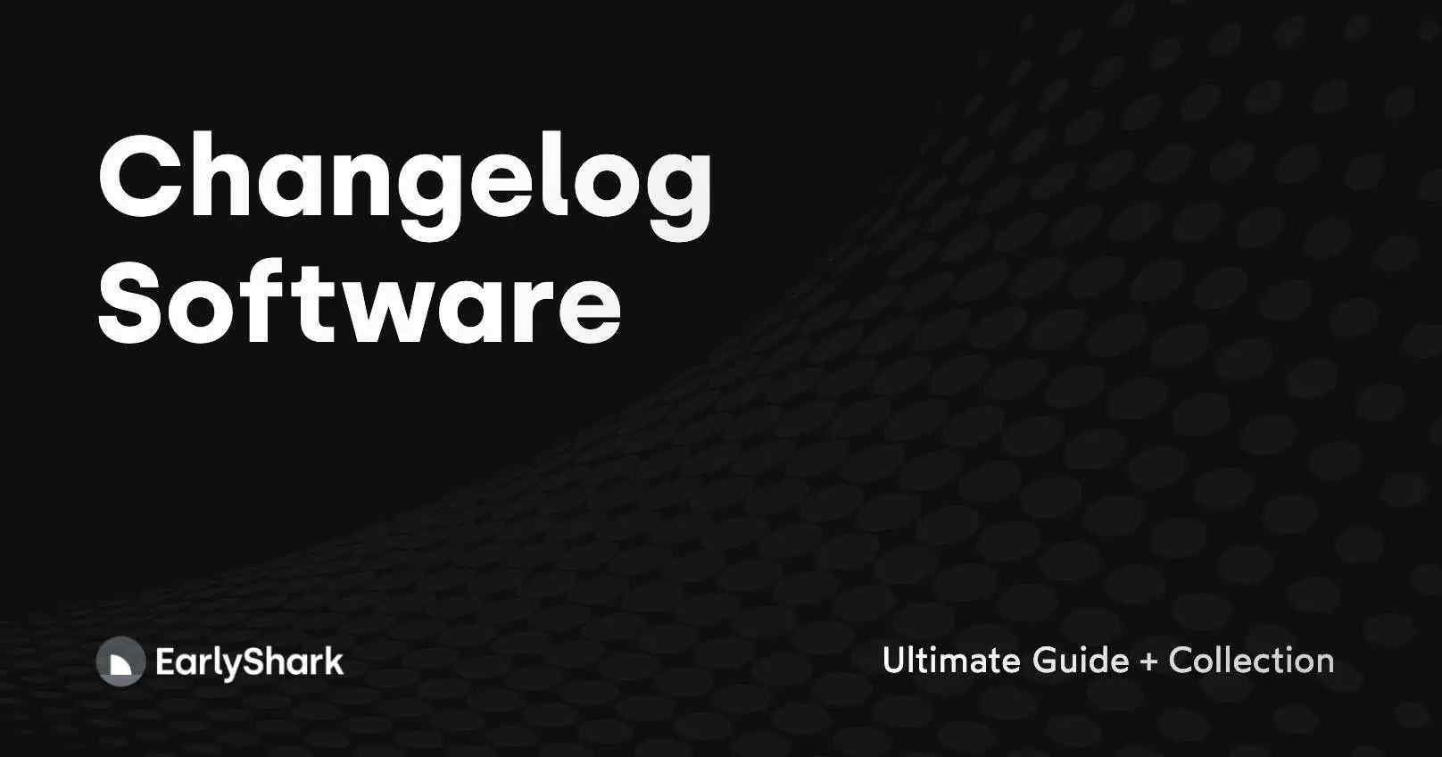 Changelog Software | Ultimate Guide + Collection